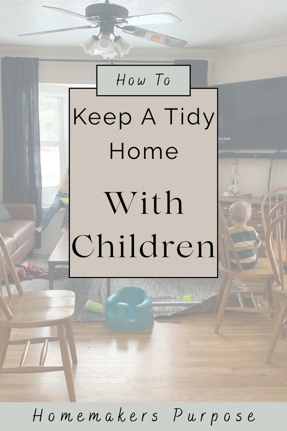 How To Keep A Tidy Home With Little Children - Homemakers Purpose